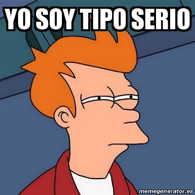 Meme Futurama Fry - YO SOY TIPO SERIO - 31212208