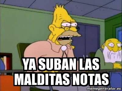 Meme Personalizado - Ya suban las malditas notas - 31212373