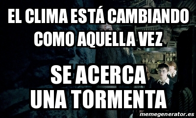 Meme Personalizado - El clima estÃ¡ cambiando como aquella vez Se ...