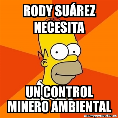 Meme Homer - Rody SuÃ¡rez necesita Un control minero ambiental - 31213049