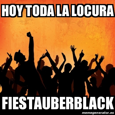Meme Personalizado - HOY TODA LA LOCURA FIESTAUBERBLACK - 31213334