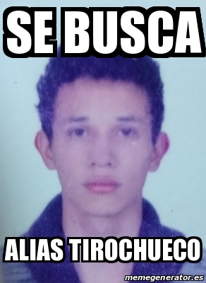 Meme Personalizado - Se busca Alias tirochueco - 31213818