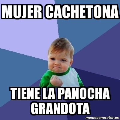 Meme Bebe Exitoso - Mujer cachetona Tiene la panocha grandota - 31213851