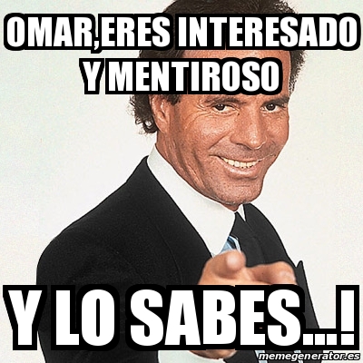 Meme Julio Iglesias - Omar,eres interesado y mentiroso Y lo sabes ...
