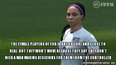 Meme Personalizado - The female players of Fifa 16 are so cool and ...