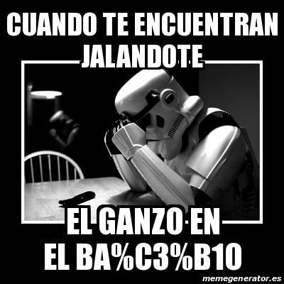 Meme Sad Trooper - Cuando te encuentran jalandote El ganzo en el ba%C3 ...