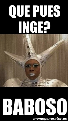 Meme Personalizado - Que pues Inge? Baboso - 31214984