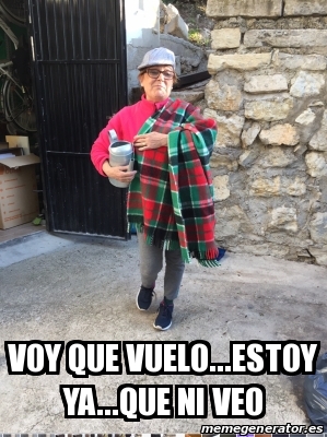 Meme Personalizado - Voy que vuelo...estoy ya...que ni veo - 31215253