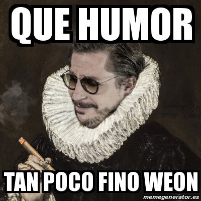 Meme Personalizado - Que humor Tan poco fino weon - 31215418