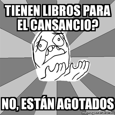 Meme Whyyy - tienen libros para el cansancio? no, ESTÃ N agotados ...