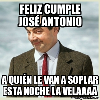 Meme Mr Bean - FELIZ CUMPLE JOSÃ‰ ANTONIO A QUIÃ‰N LE VAN A SOPLAR ESTA ...