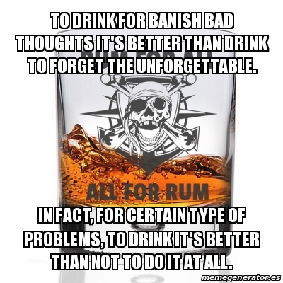 Meme Personalizado - To Drink FOR banish bad thoughts it's better than ...