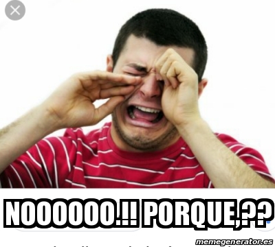 Meme Personalizado - noooooo.!! porque,?? - 31216594