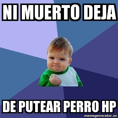 Meme Bebe Exitoso - Ni muerto deja De putear perro hp - 31216728