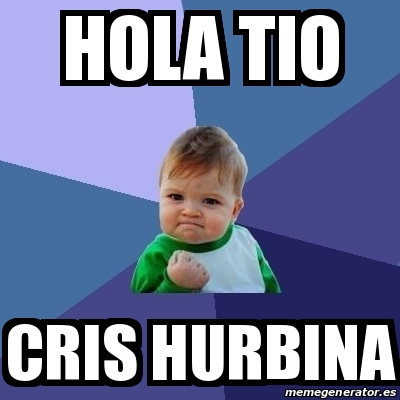 Meme Bebe Exitoso - Hola tio Cris huRbina - 31216763