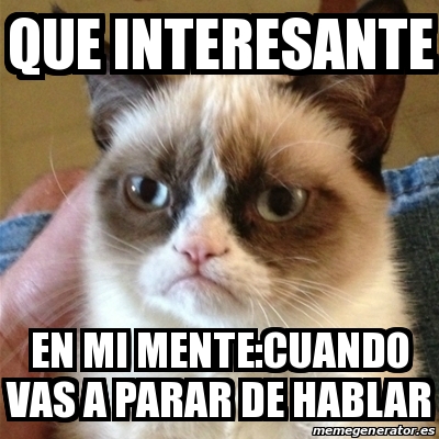 Meme Grumpy Cat - Que interesante en mi mente:cuando vas a parar de ...