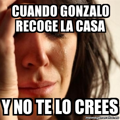 Meme Problems - Cuando Gonzalo recoge la casa Y no te lo crees - 31217292