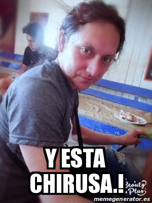 Meme Personalizado - Y Esta Chirusa.! - 31217298
