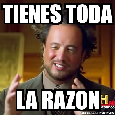 Meme Ancient Aliens - Tienes toda La razon - 31217435