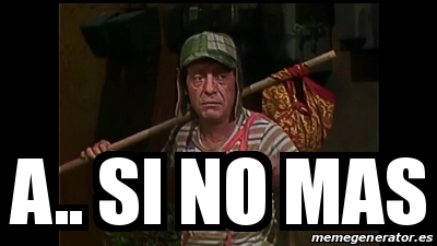 Meme Personalizado - A.. si no mas - 31217461