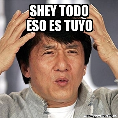 Meme Jackie Chan - Shey todo eso es tuyo - 31217573