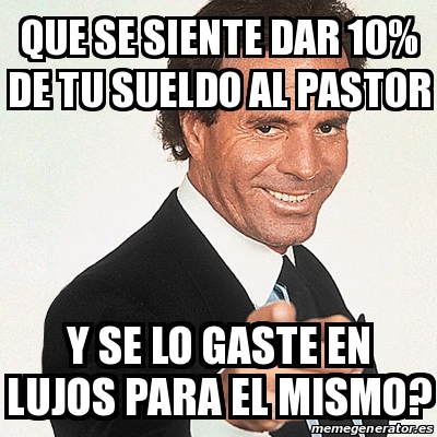 Meme Julio Iglesias - que se siente dar 10% de tu sueldo al pastor y se ...