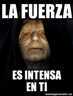 Meme Personalizado - La fuerza Es intensa en ti - 31217924
