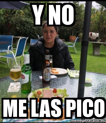 Meme Personalizado - Y no Me las pico - 31218162