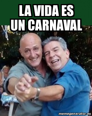 Meme Personalizado - la vida es un carnaval - 31218301
