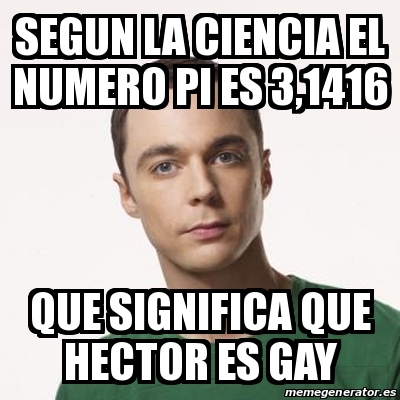 Meme Sheldon Cooper - SEGUN LA CIENCIA EL NUMERO PI ES 3,1416 QUE ...