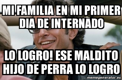 Meme Personalizado - mi familia en mi primer dia de internado - 31218601