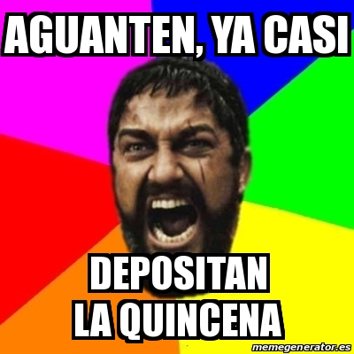Meme Sparta - Aguanten, ya casi Depositan la quincena - 31219187