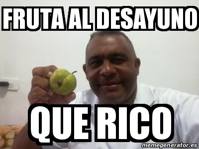 Meme Personalizado - Fruta al desayuno que rico - 31219255
