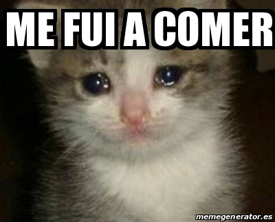 Meme Personalizado - Me fui a comer - 31219670