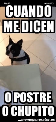 Meme Personalizado - Cuando me dicen O postre o chupito - 31219683