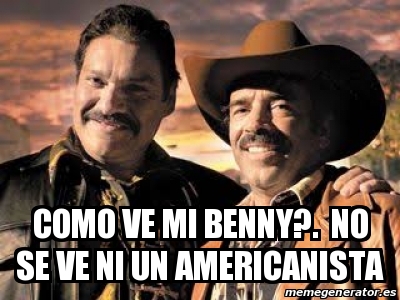 Meme Personalizado - como ve mi benny?. No se ve Ni un Americanista ...