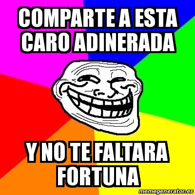 Meme Troll - Comparte a esta Caro adinerada Y no te faltara fortuna ...