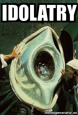 Meme Personalizado - Idolatry - 31219933