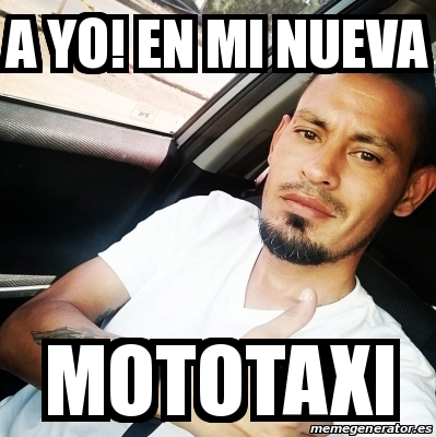 Meme Personalizado - A yo! En mi nueva Mototaxi - 31219970