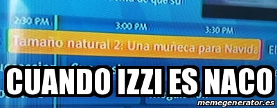 Meme Personalizado - Cuando izzi es naco - 31220051