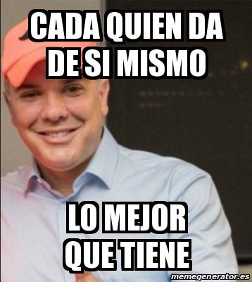 Meme Personalizado - Cada quien da de si mismo lo mejor que tiene ...