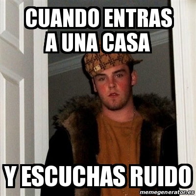 Meme Scumbag Steve - Cuando entras a una casa y escuchas ruido - 31220429