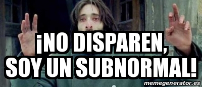 Meme Personalizado - Â¡no disparen, soy un subnormal! - 31220546