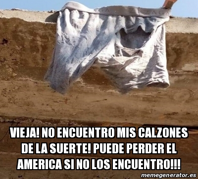 Meme Personalizado - Vieja! No encuentro mis calzones de la suerte ...