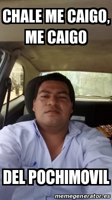 Meme Personalizado - CHALE ME CAIGO, ME CAIGO DEL POCHIMOVIL - 31220936