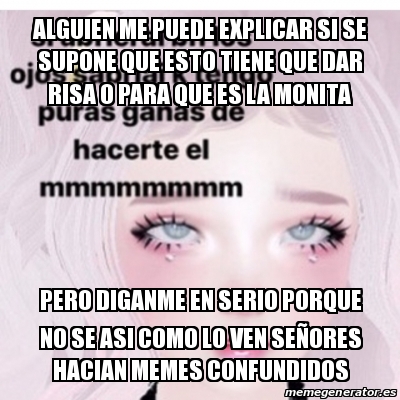 Meme Personalizado - ALGUIEN ME PUEDE EXPLICAR SI SE SUPONE QUE ESTO ...