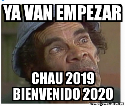 Meme Personalizado - Ya van empezar Chau 2019 bienvenido 2020 - 31221384