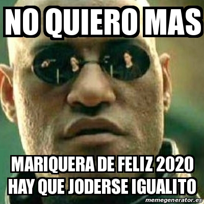 Meme What If I Told You - No quiero mas Mariquera de feliz 2020 hay que ...