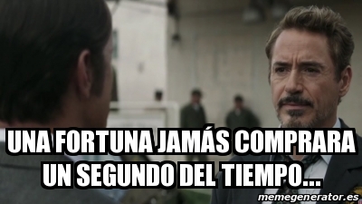 Meme Personalizado - Una fortuna jamÃ¡s comprara un segundo del tiempo ...