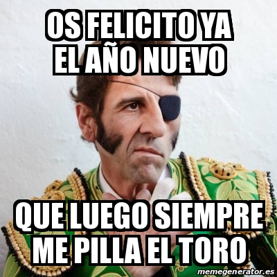 Meme Personalizado - Os felicito ya el aÃ±o nuevo Que luego siempre me ...